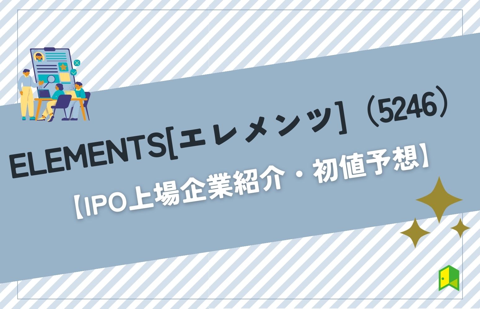 ELEMENTS[エレメンツ]（5246）【IPO上場企業紹介・初値予想】｜いろはにマネー
